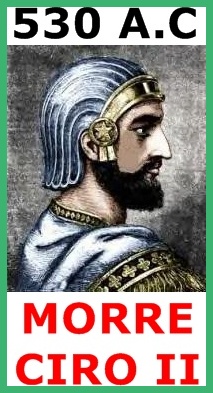 1 - NOSSO MUNDO até 500: 530 a.C - PÉRSIA - MORRE CIRO II - O GRANDE